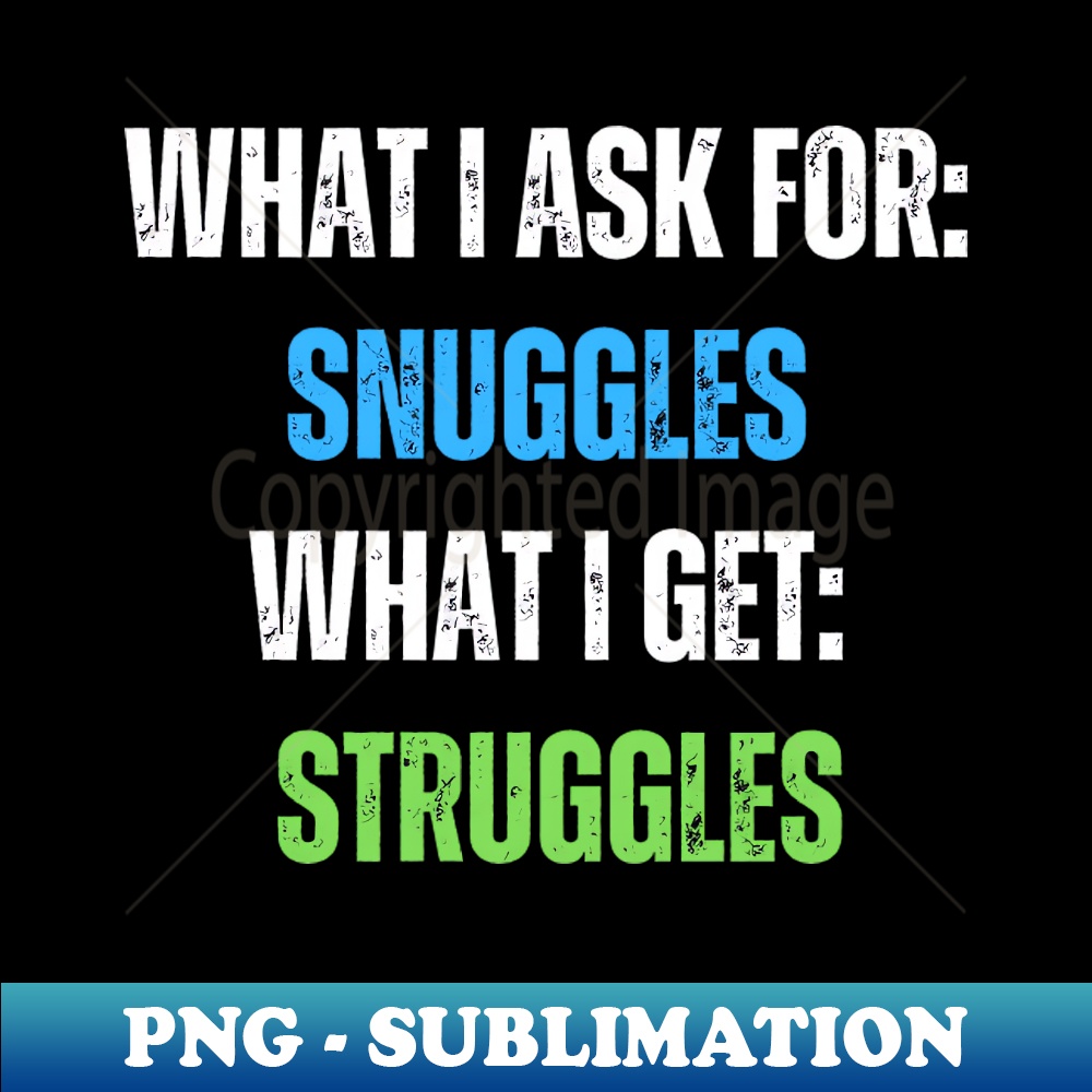 What I Ask For Snuggles What I Get Struggles - Modern Sublim | Inspire ...