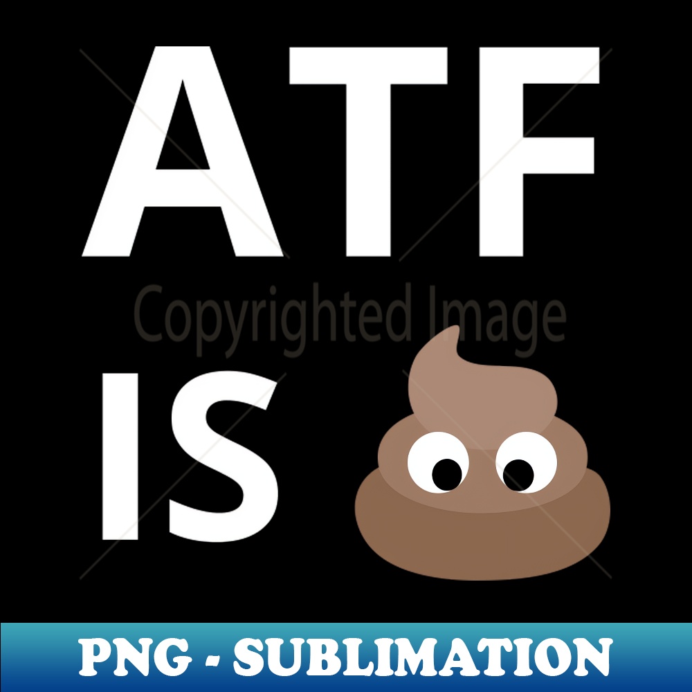 ATF Is Poo Poo - Signature Sublimation PNG File - Perfect fo | Inspire Uplift