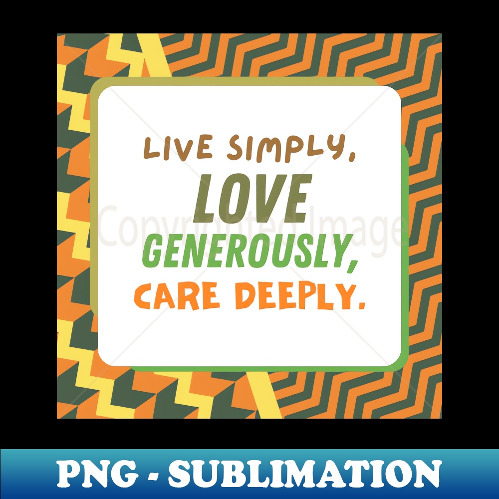 Live Simply Love Generously Care Deeply - Exclusive Sublimat | Inspire ...