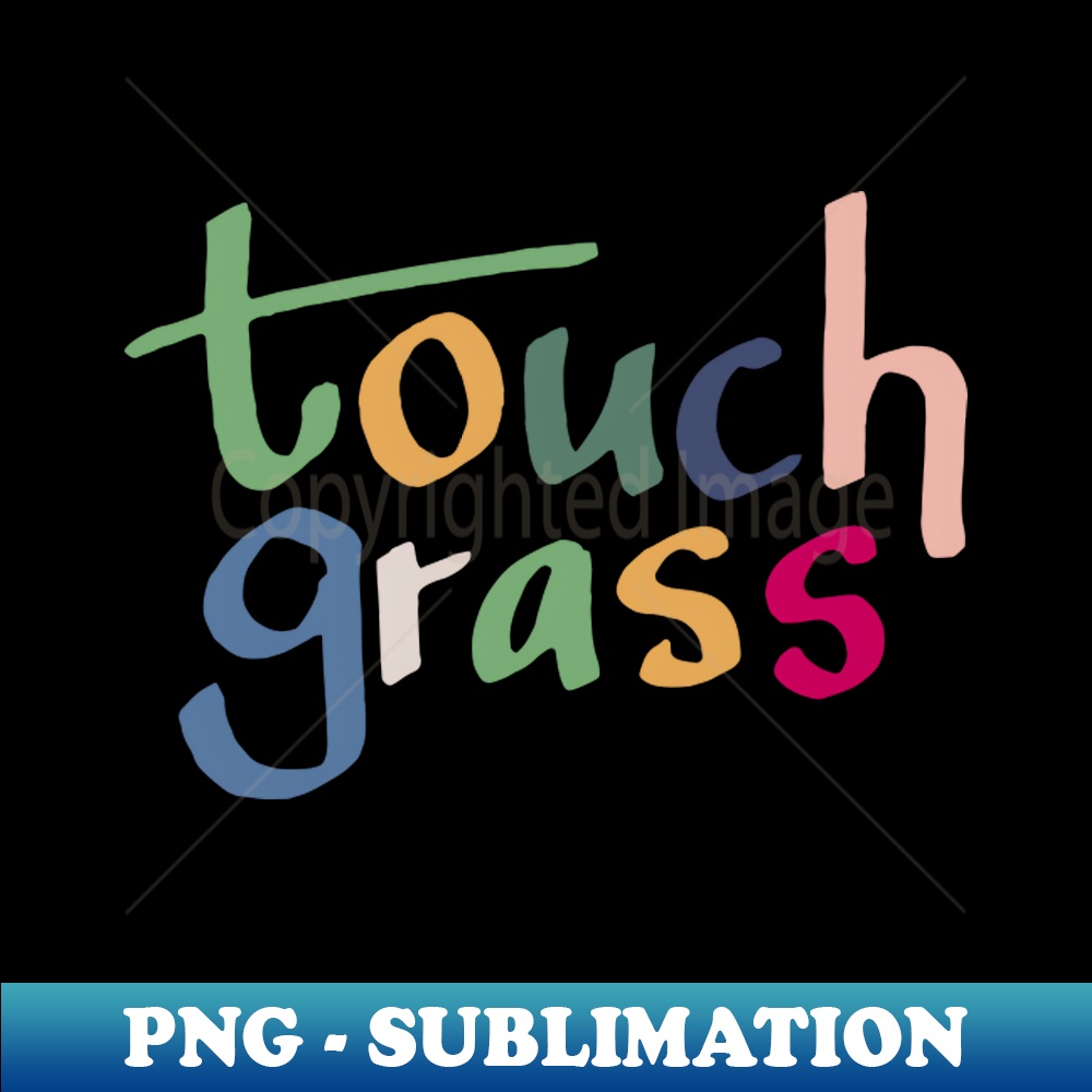 Touch Grass - Exclusive PNG Sublimation Download - Unlock Vi | Inspire ...