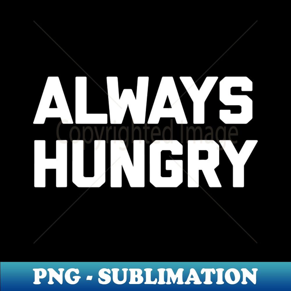 ALWAYS HUNGRY 2 - PNG Sublimation Digital Download - Bold & | Inspire ...