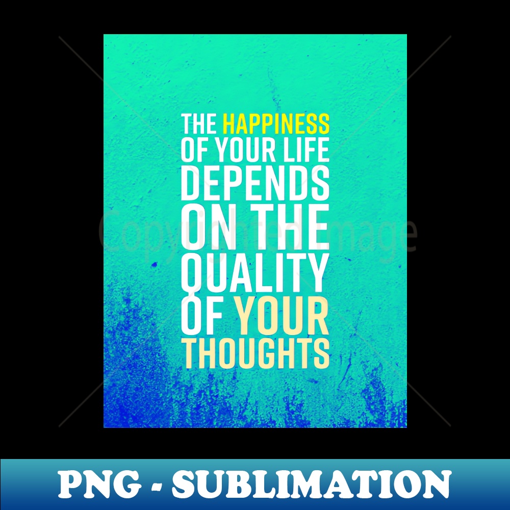 The Happiness Of Your Life Depends On The Quality Of Your Th | Inspire ...