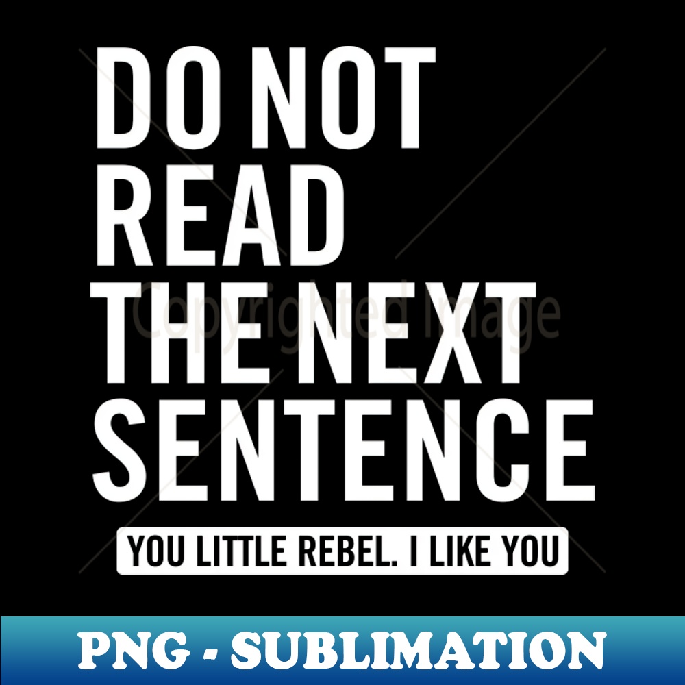 Do Not Read the Next Sentence You Little Rebel I Like You - | Inspire ...