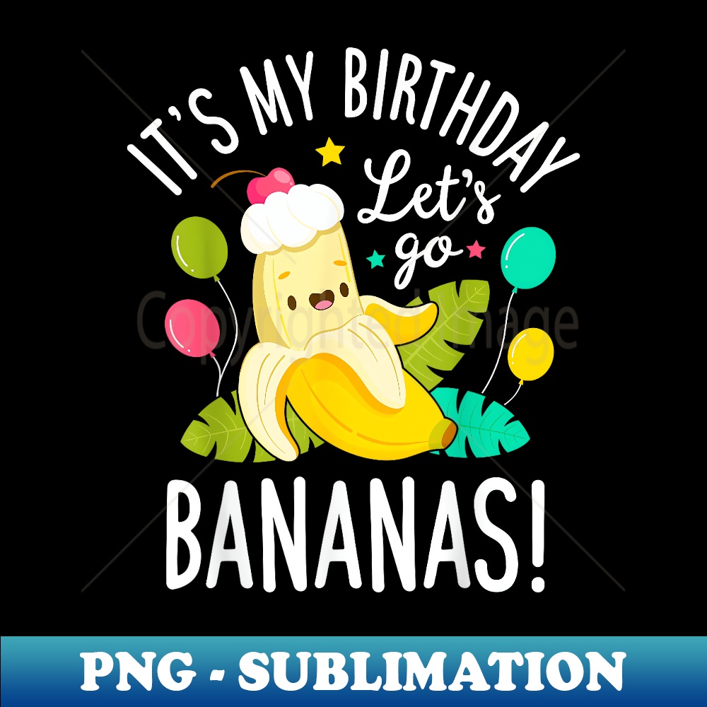 Banana It's My Birthday Banana Let's Go Bananas Funny Fruit | Inspire ...