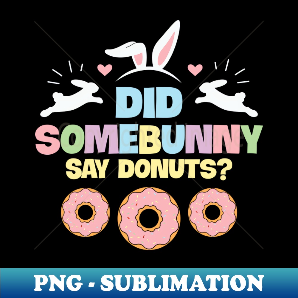 Did somebunny say donuts Easter Bunny - Modern Sublimation P | Inspire ...