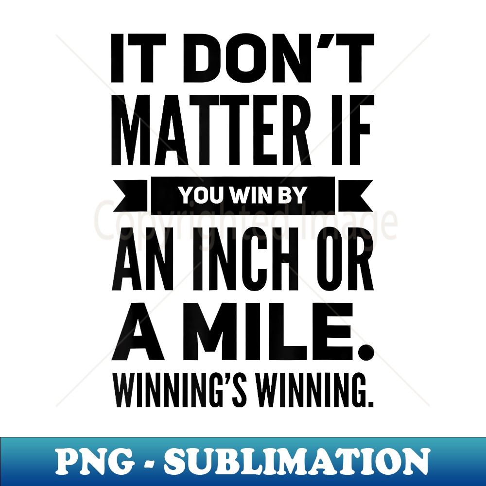 It Don't Matter If You Win By an Inch or a Mile - Profession | Inspire ...