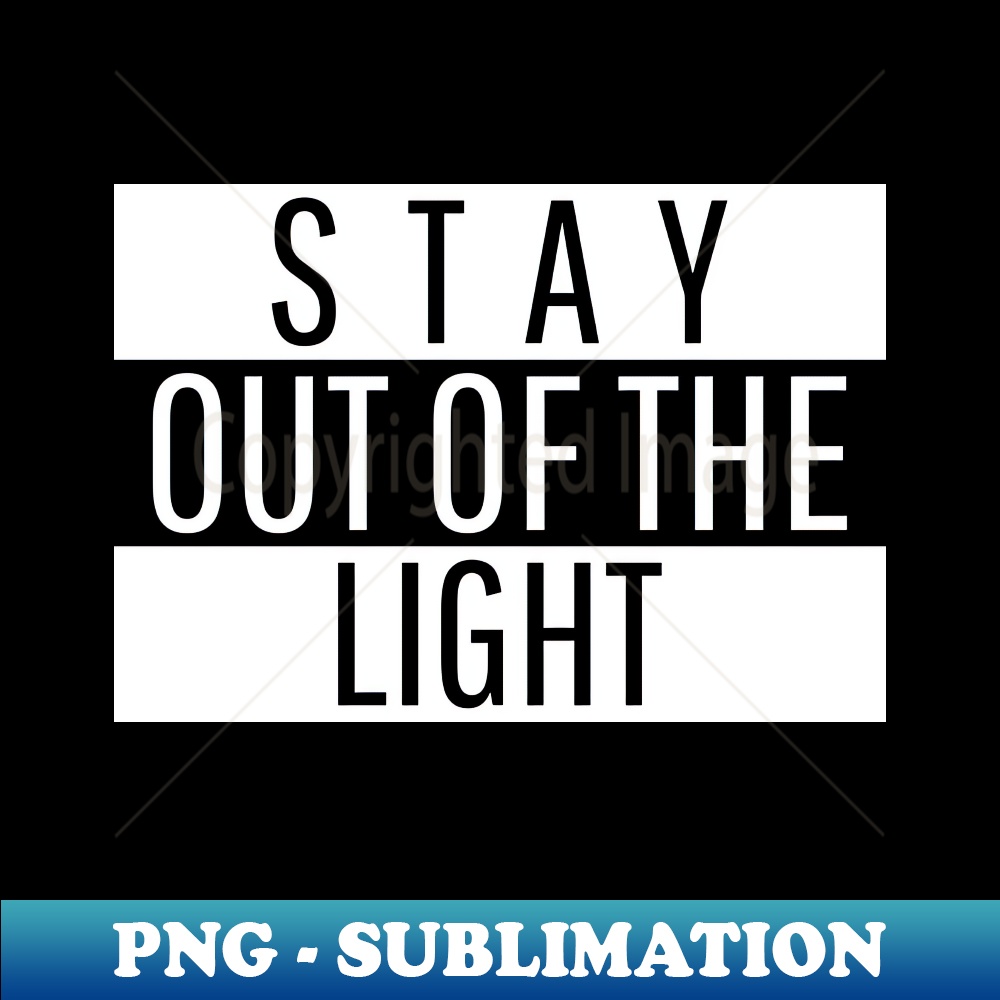 Stay Out of the Light - Exclusive Sublimation Digital File - | Inspire ...