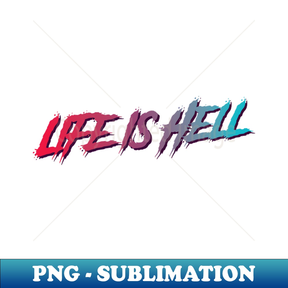 Life is Hell Typographic Design - PNG Sublimation Digital Do | Inspire Uplift
