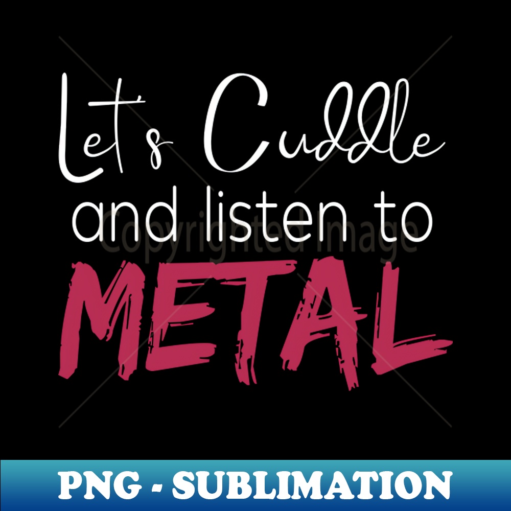 Lets Cuddle Listen To Metal - Premium PNG Sublimation File | Inspire Uplift