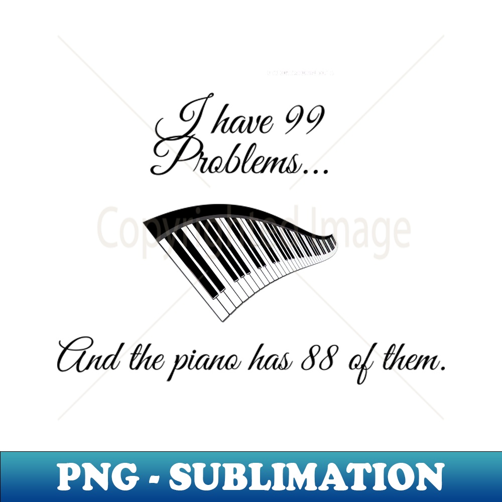I have 99 problems and the piano has 88 of them - High-Quali | Inspire ...
