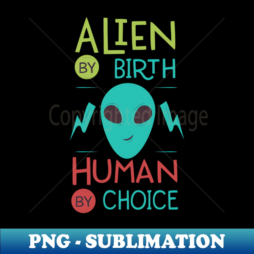 Interstellar Identity Alien by Birth Human by Choice - PNG T | Inspire ...
