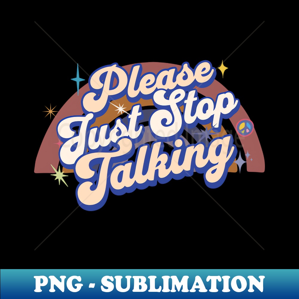 Please Just Stop Talking - Exclusive Sublimation Digital Fil | Inspire Uplift