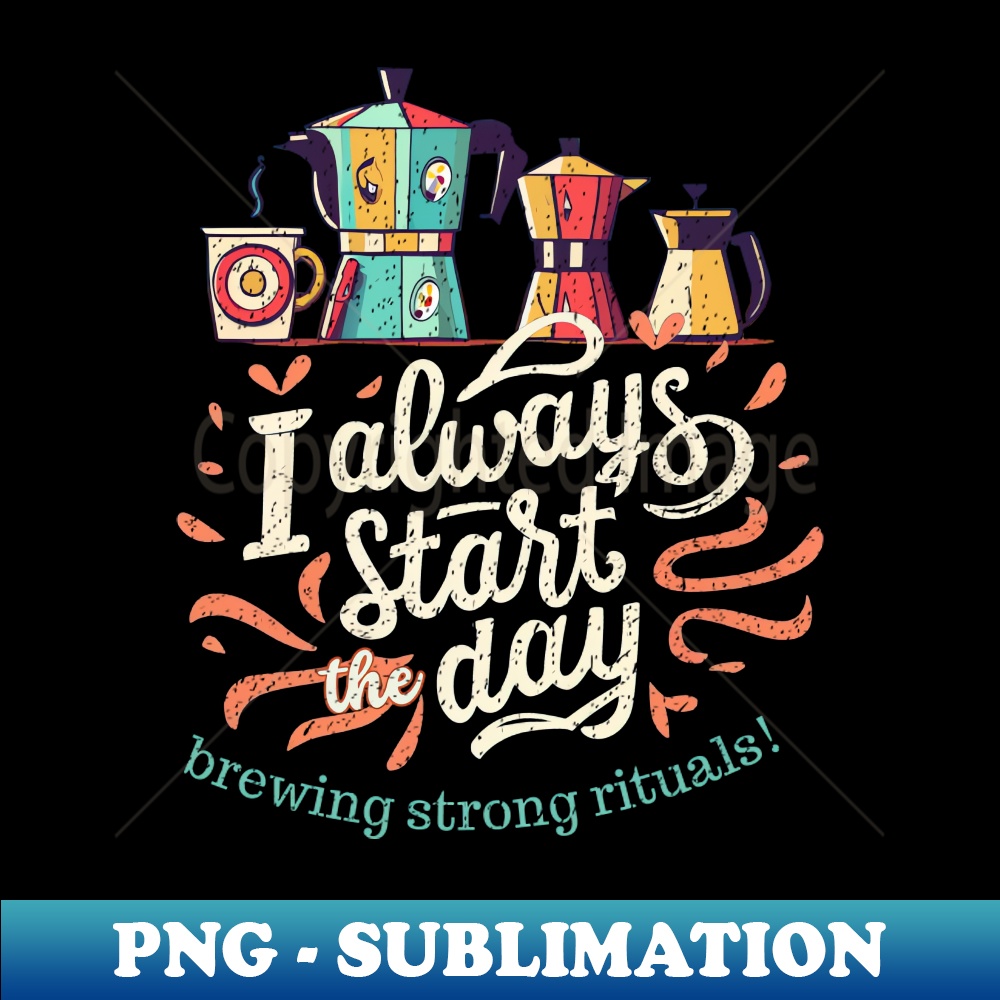 I Always Start The Day Brewing Strong Rituals Coffee Mornin | Inspire ...