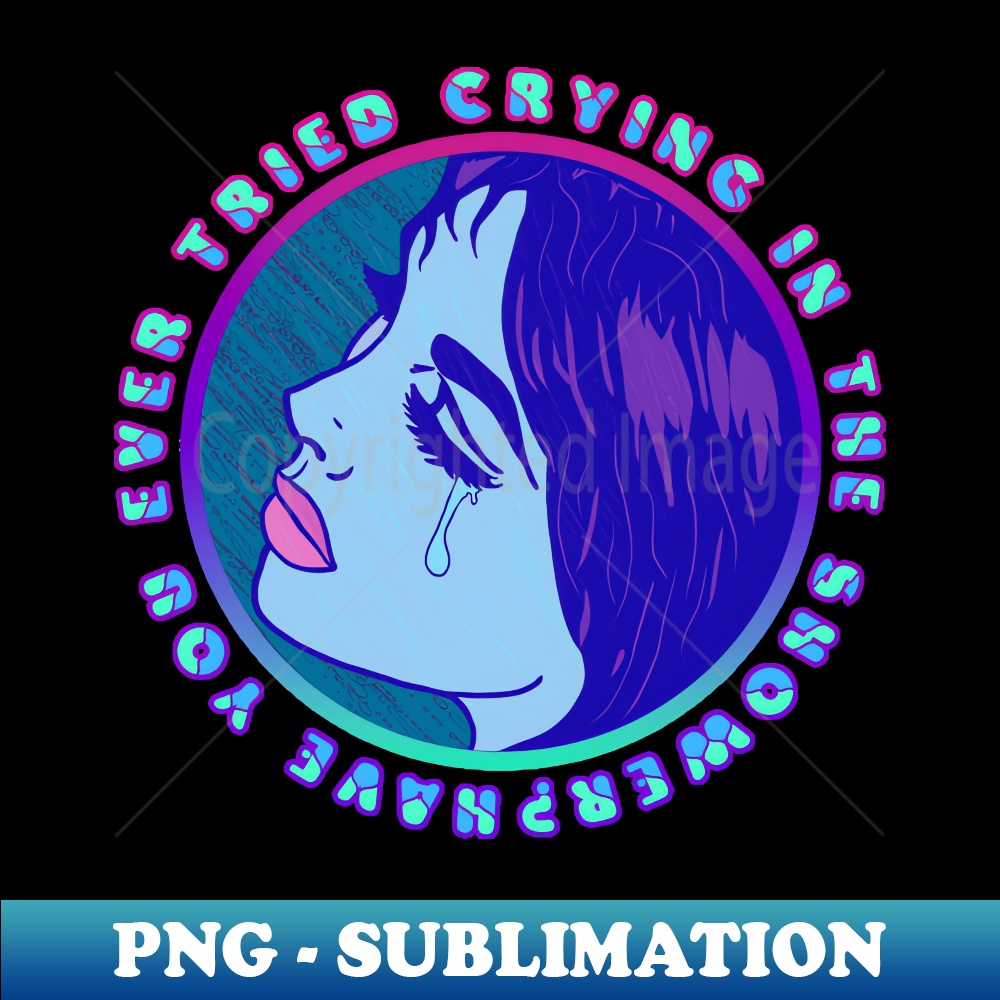 Have You Ever Tried Crying In The Shower - High-Quality PNG | Inspire ...