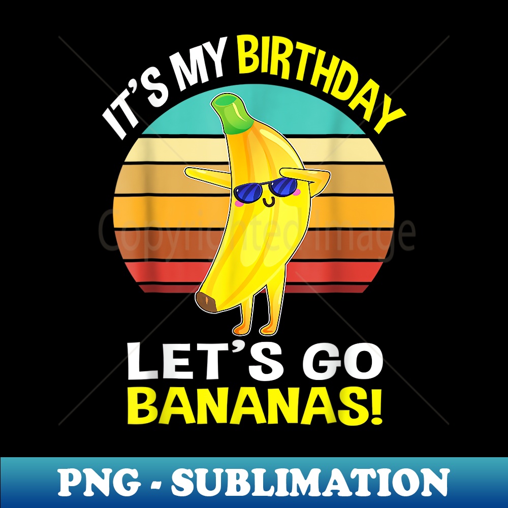 Banana It's My Birthday Banana Let's Go Bananas Funny - Inst | Inspire ...