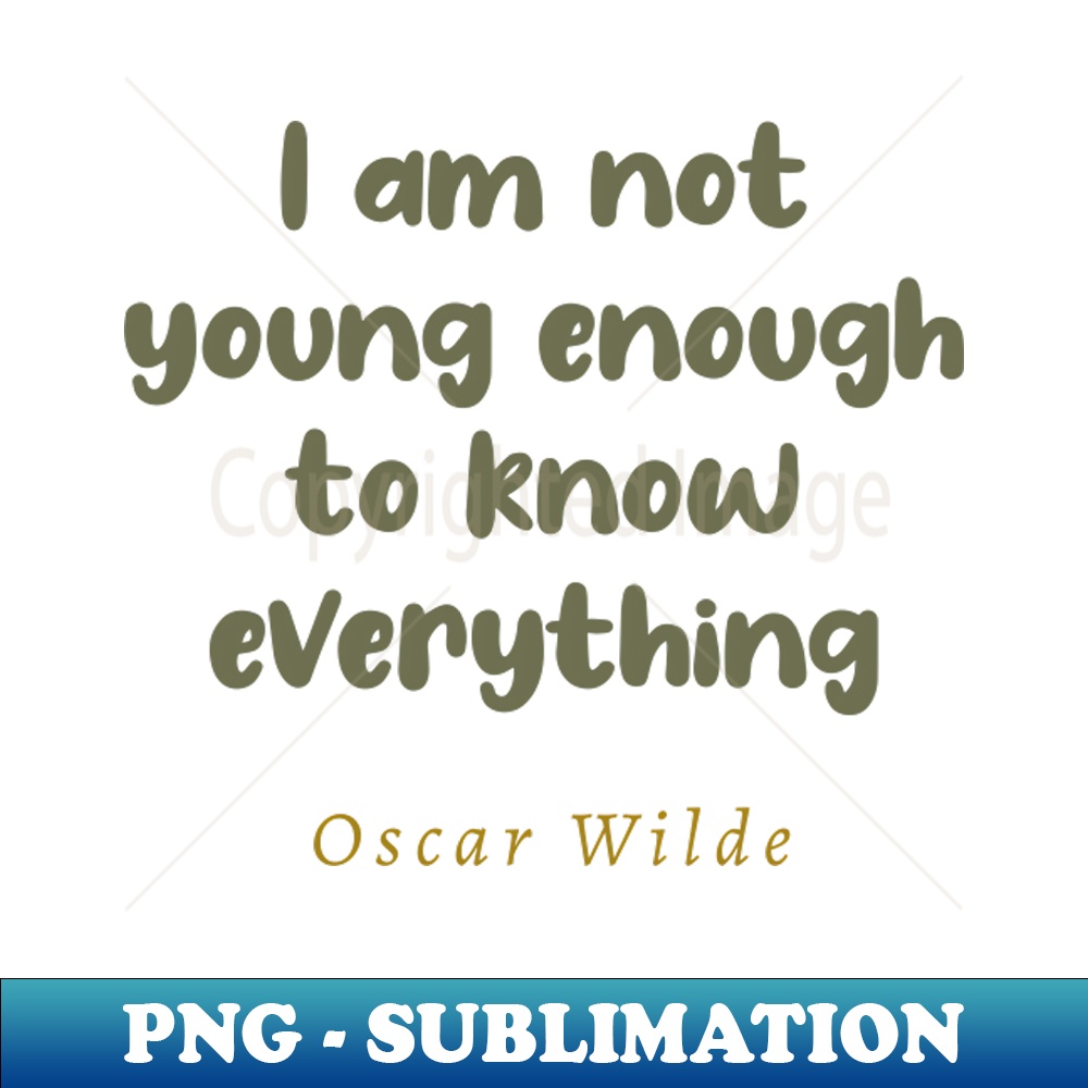 I Am Not Young Enough To Know Everything Oscar Wilde Quote - | Inspire Uplift