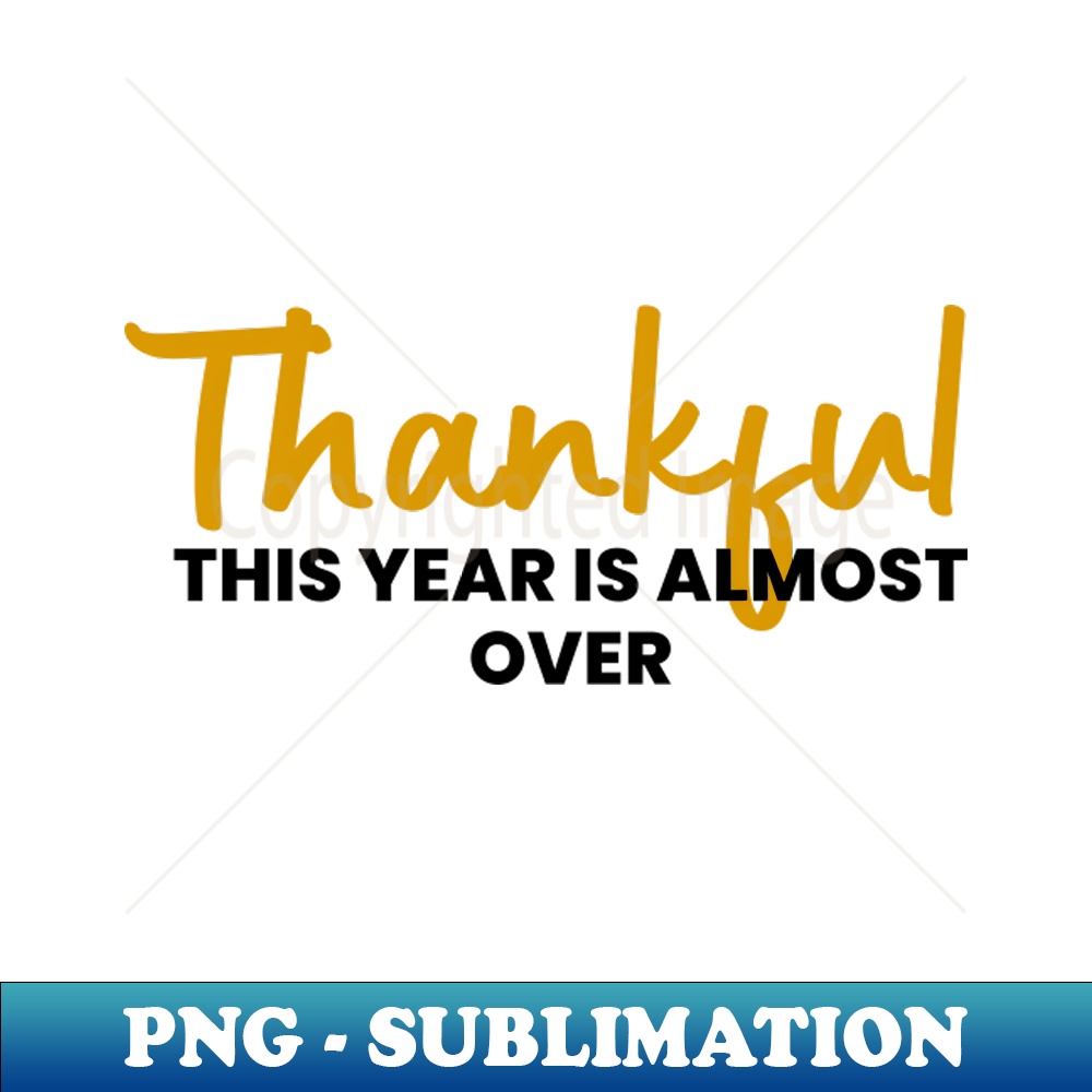 Thankful This Year Is Almost Over - PNG Transparent Sublimat | Inspire ...