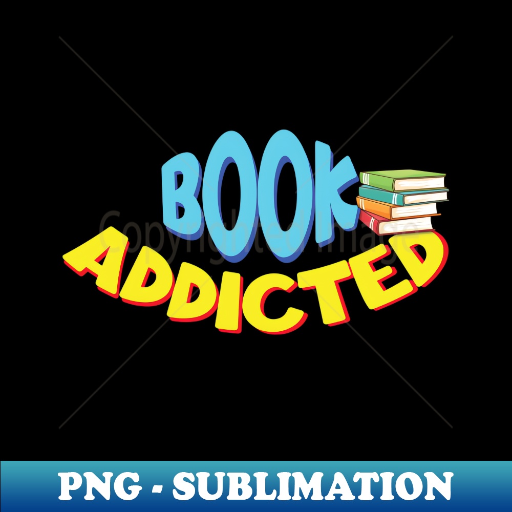 Book Addicted For Book Lovers - Exclusive PNG Sublimation Do | Inspire ...
