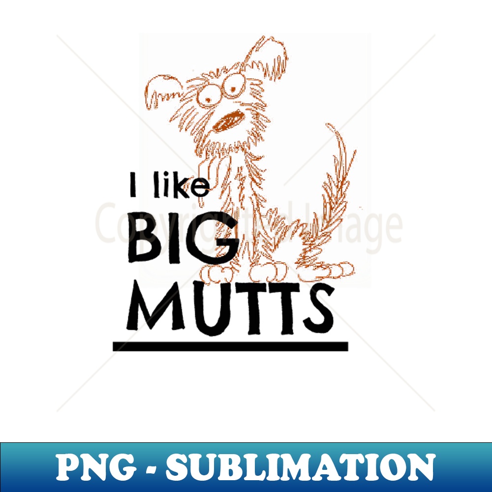 I like BIG MUTTS - PNG Transparent Sublimation File - Unleas | Inspire ...