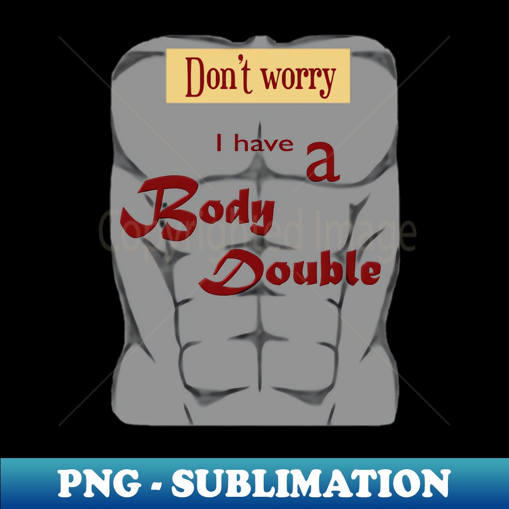 Dont worry Ive got a body double - Modern Sublimation PNG Fi - Inspire ...