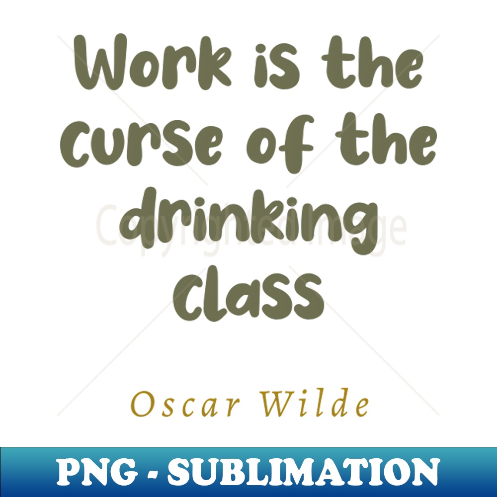 Work Is The Curse Of The Drinking Class Oscar Wilde Quote - | Inspire ...