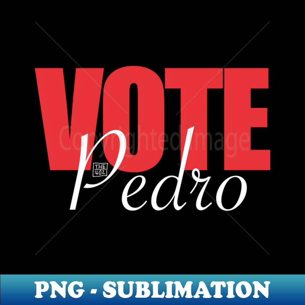 Vote Pedro - Unique Sublimation PNG Download - Stunning Subl - Inspire ...