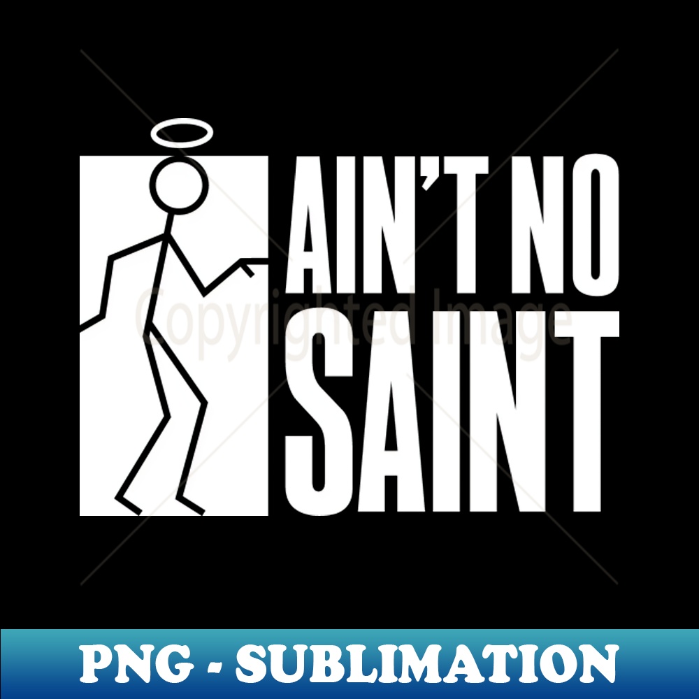 AINT NO SAINT - High-Resolution PNG Sublimation File - Enhan | Inspire ...