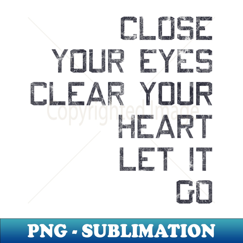 Close Your Eye Clear Your Heart Let It Go Basic Simple - Tre | Inspire Uplift