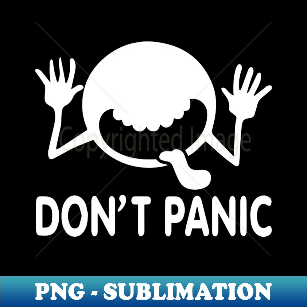 Dont Panic - Premium Sublimation Digital Download - Stunning - Inspire Uplift