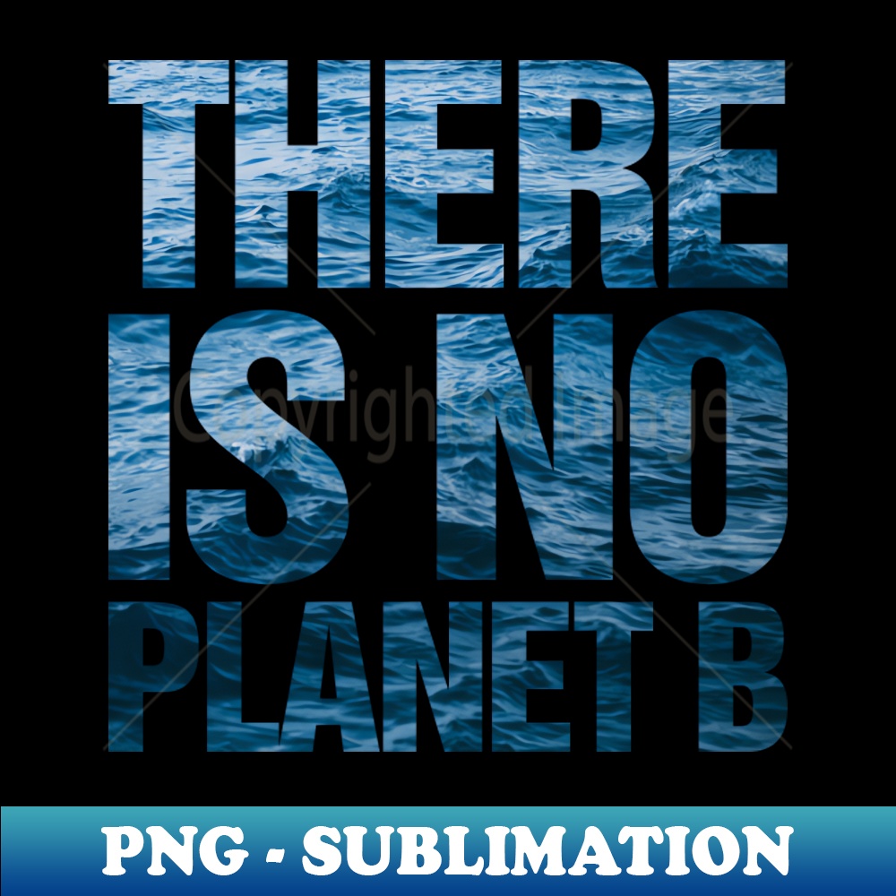 There Is No Planet B Ocean - Instant PNG Sublimation Downloa | Inspire ...