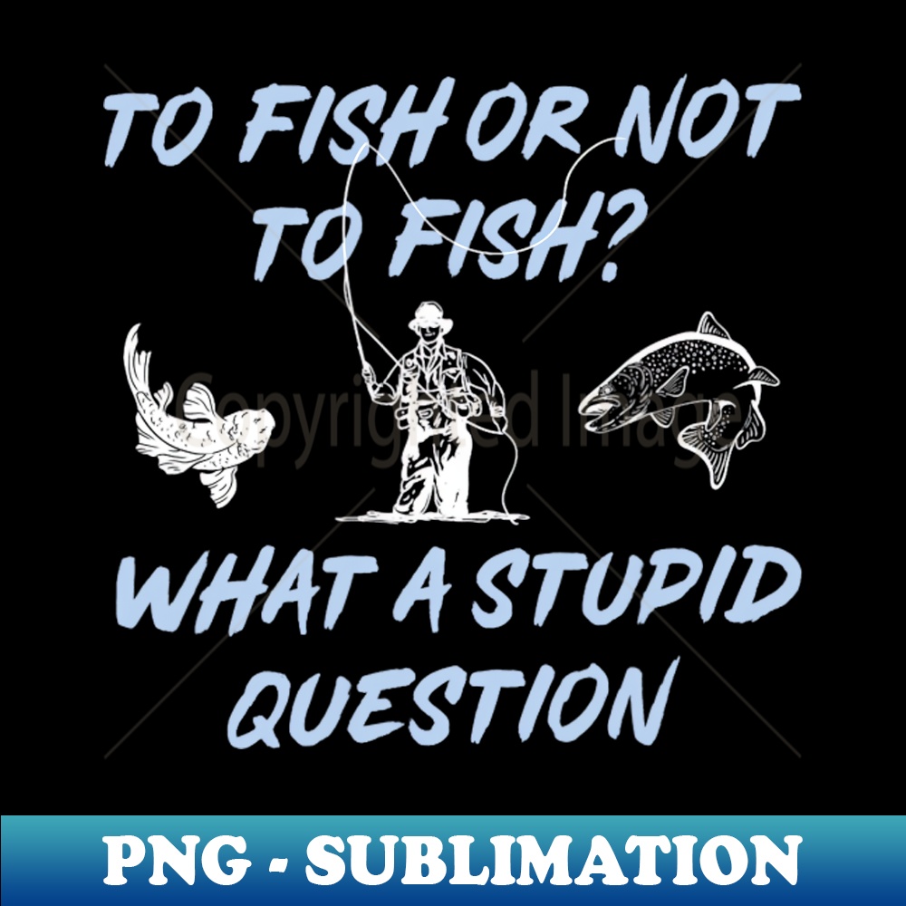 To fish or not to fish What a stupid question Fishing - Sty | Inspire ...