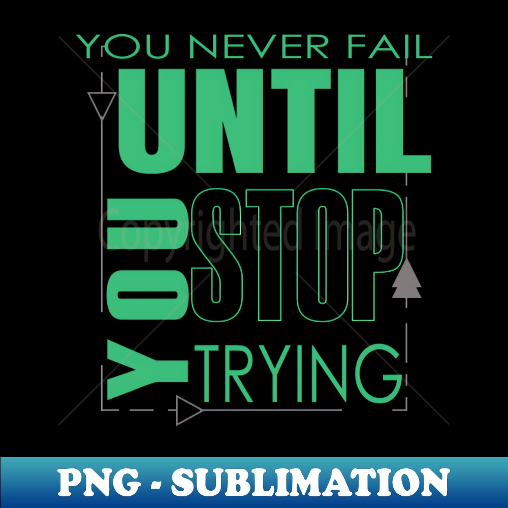 You never fail until you stop trying - Vintage Sublimation P | Inspire ...