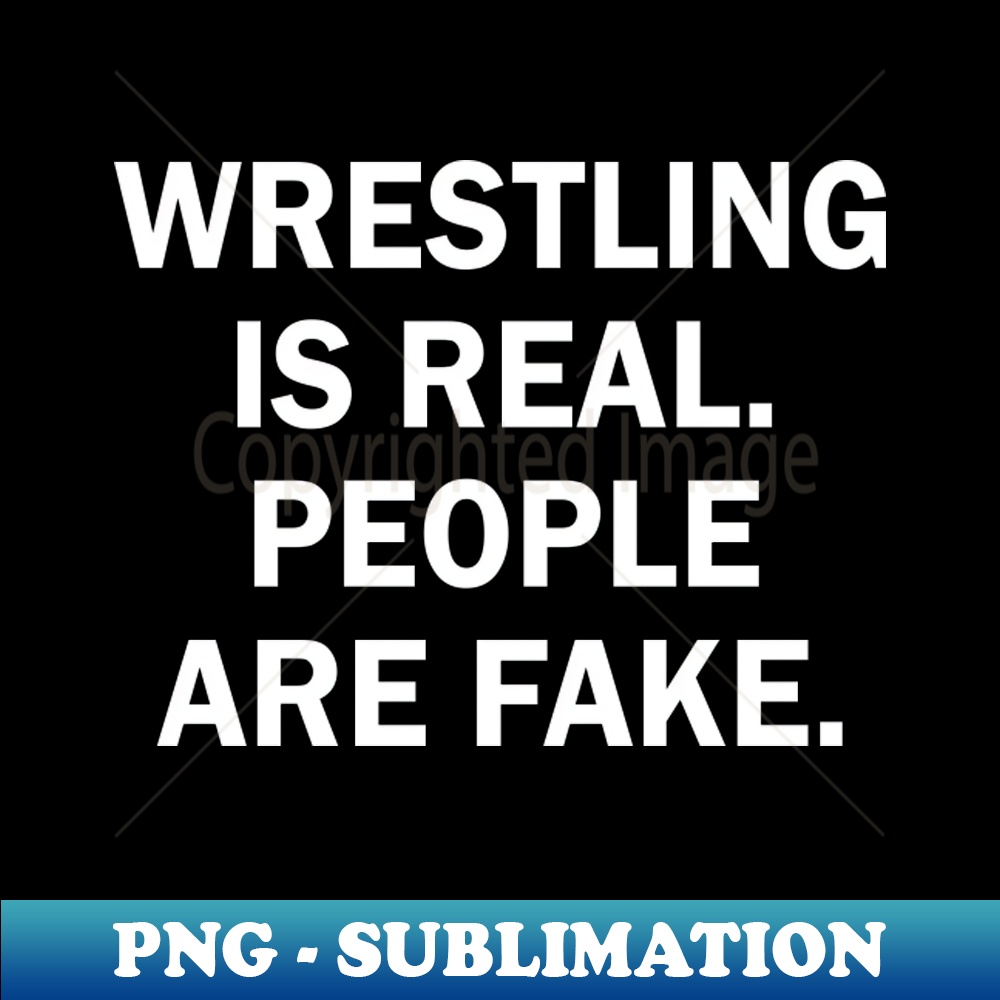 Wrestling Is Real People Are Fake Cool - Stylish Sublimation | Inspire ...