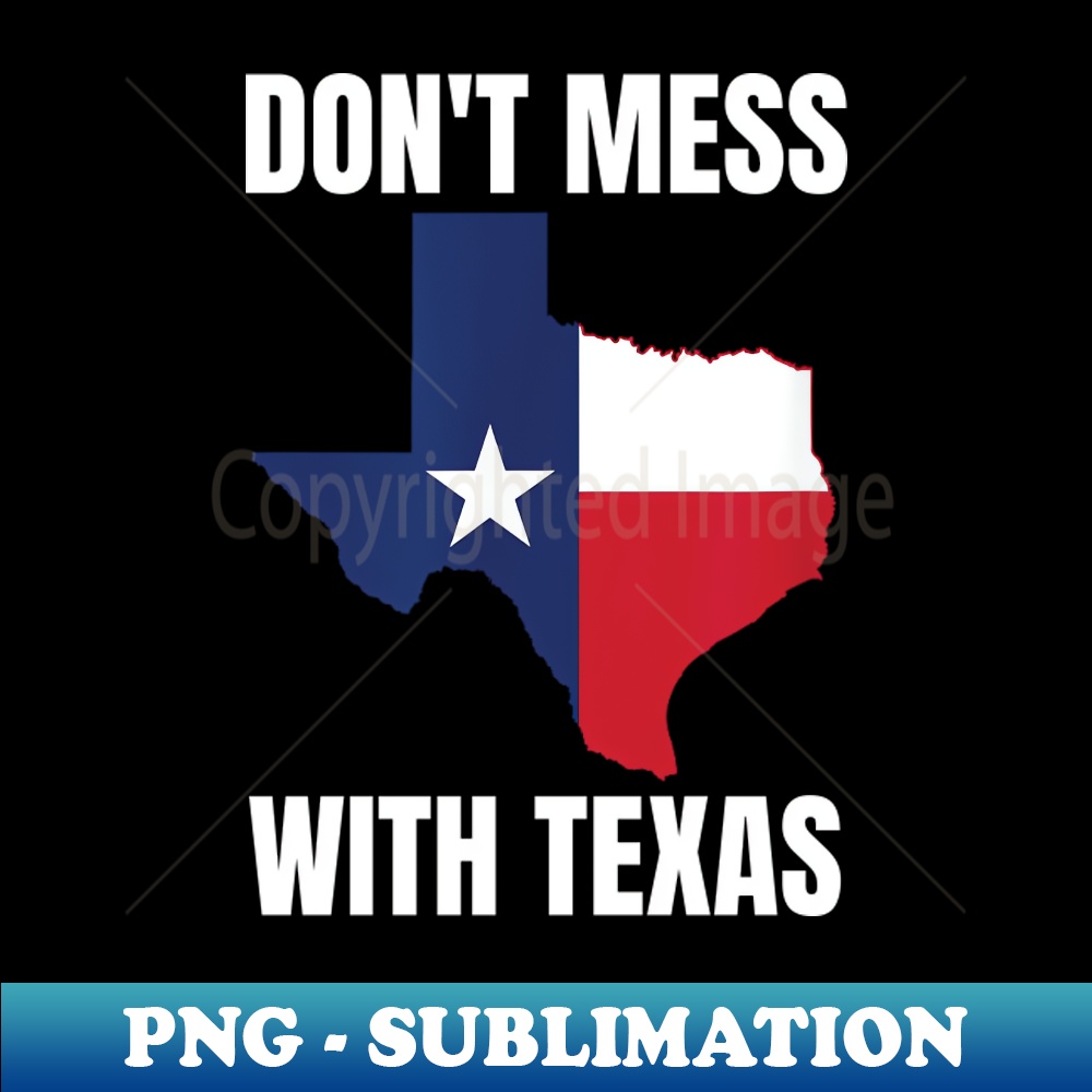 Dont Mess With Texas Strength and Texan Pride Texas State - | Inspire ...
