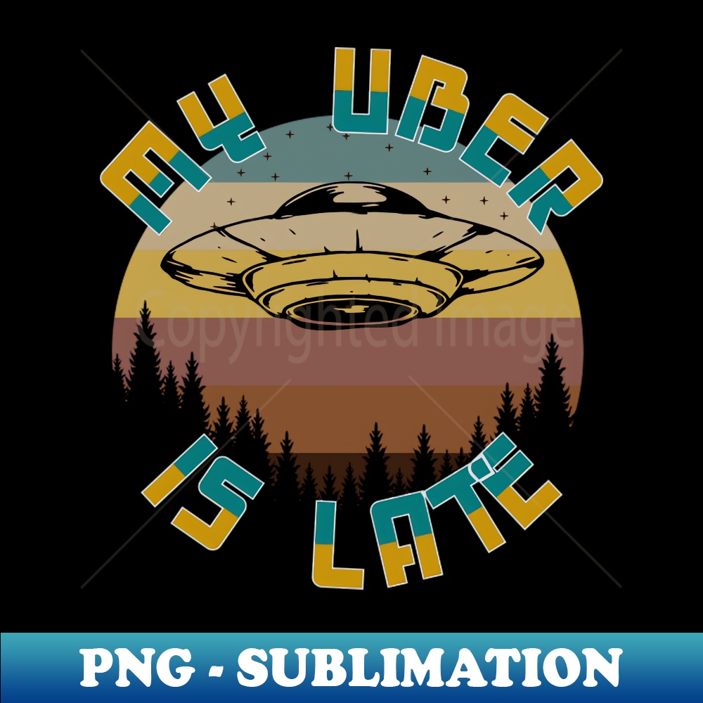 My Uber UFO Is Late - Instant Sublimation Digital Download - | Inspire ...