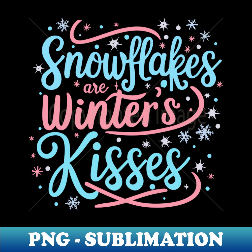 Snowflakes are winters kisses - PNG Transparent Sublimation | Inspire ...