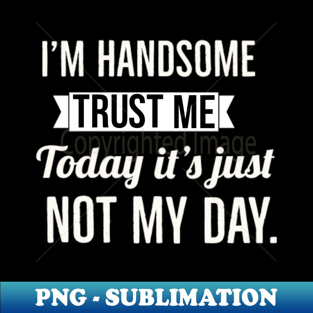 I am handsome Handsome man - PNG Transparent Sublimation Fil | Inspire ...