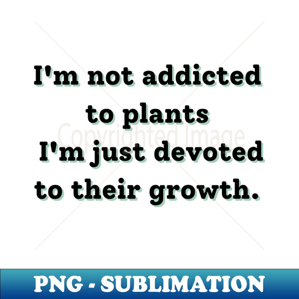 Im not addicted to plants im juste devoted to their growth - | Inspire ...