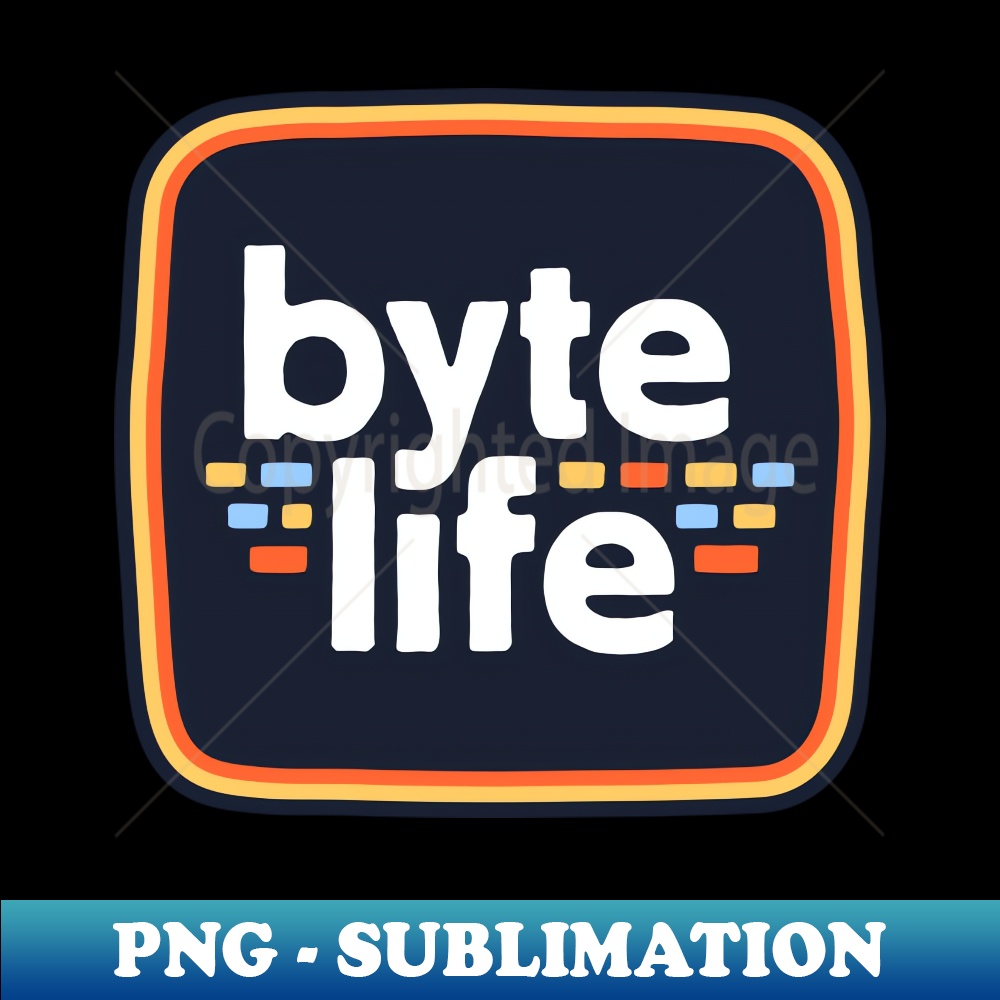 Byte Life - Professional Sublimation Digital Download - Unle - Inspire Uplift