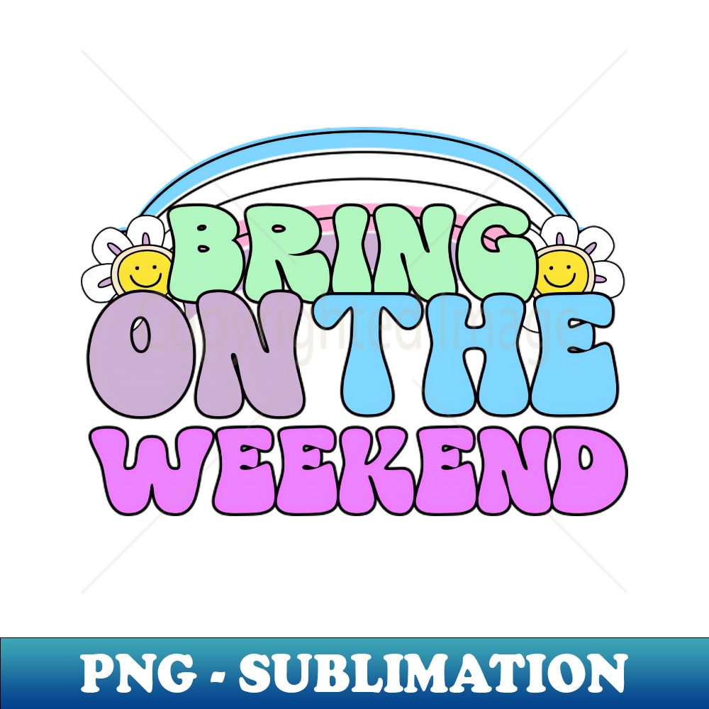 Bring On The Weekend - PNG Sublimation Digital Download - Tr | Inspire ...