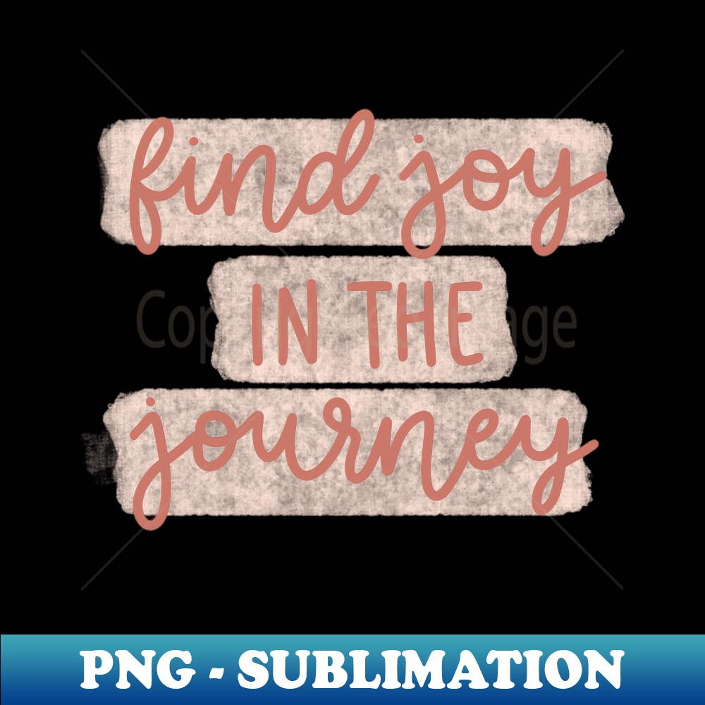 Find Joy In The Journey - Professional Sublimation Digital D | Inspire Uplift