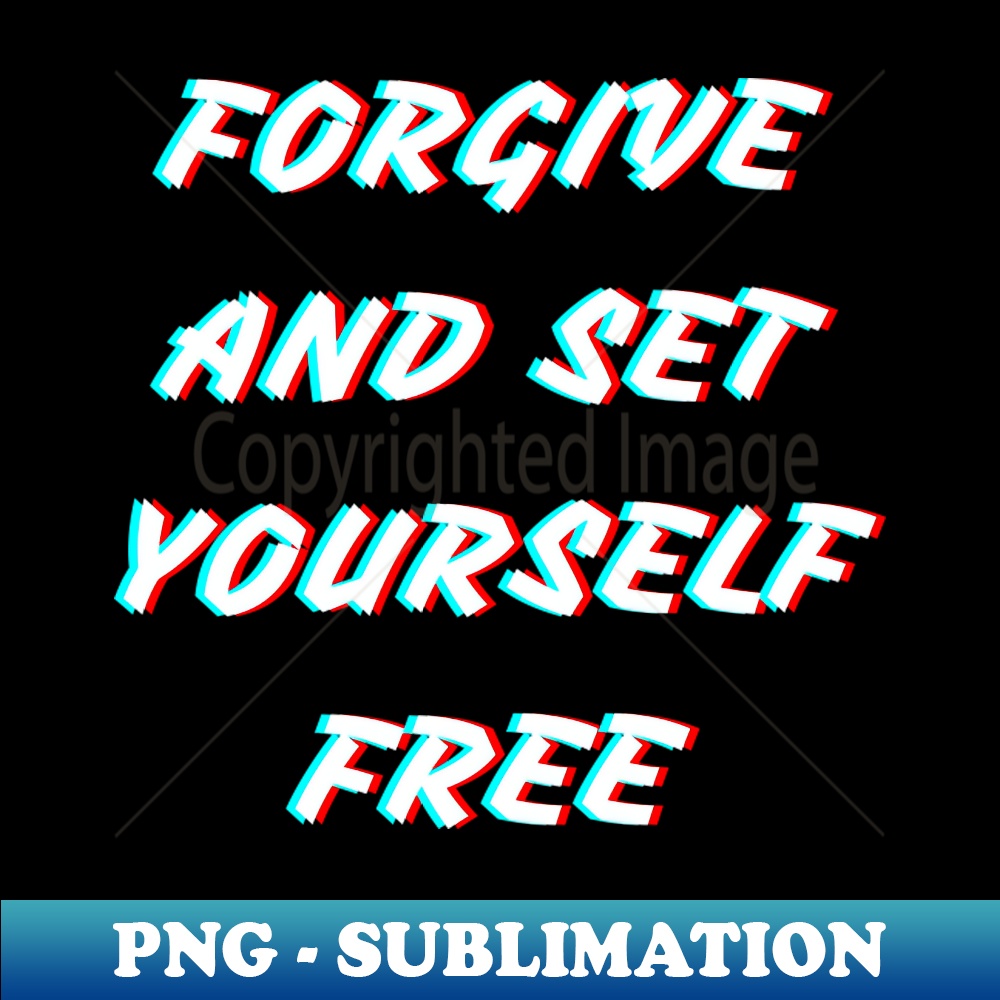 Forgive and Set Yourself Free - High-Quality PNG Sublimation | Inspire ...