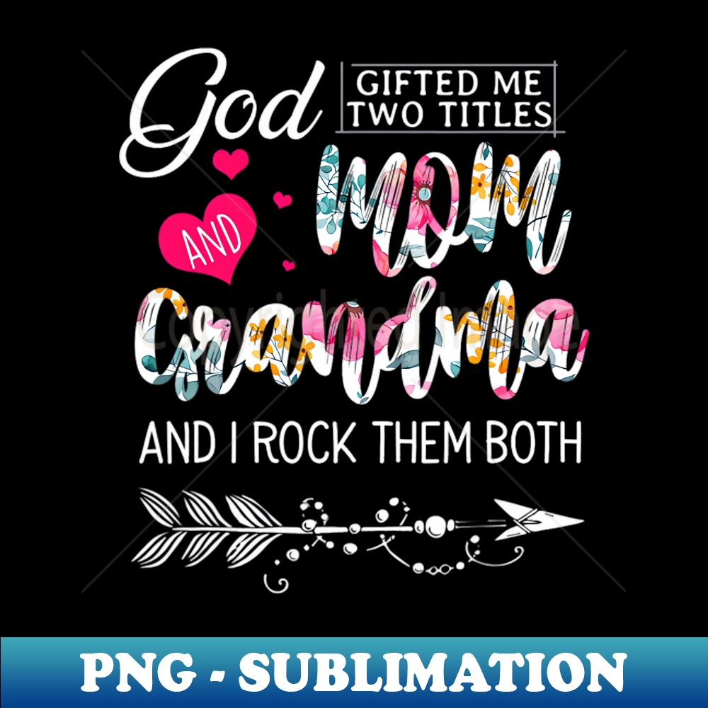 God Gifted Me Two Titles Mom And Grandma Flower Mothers Day | Inspire Uplift