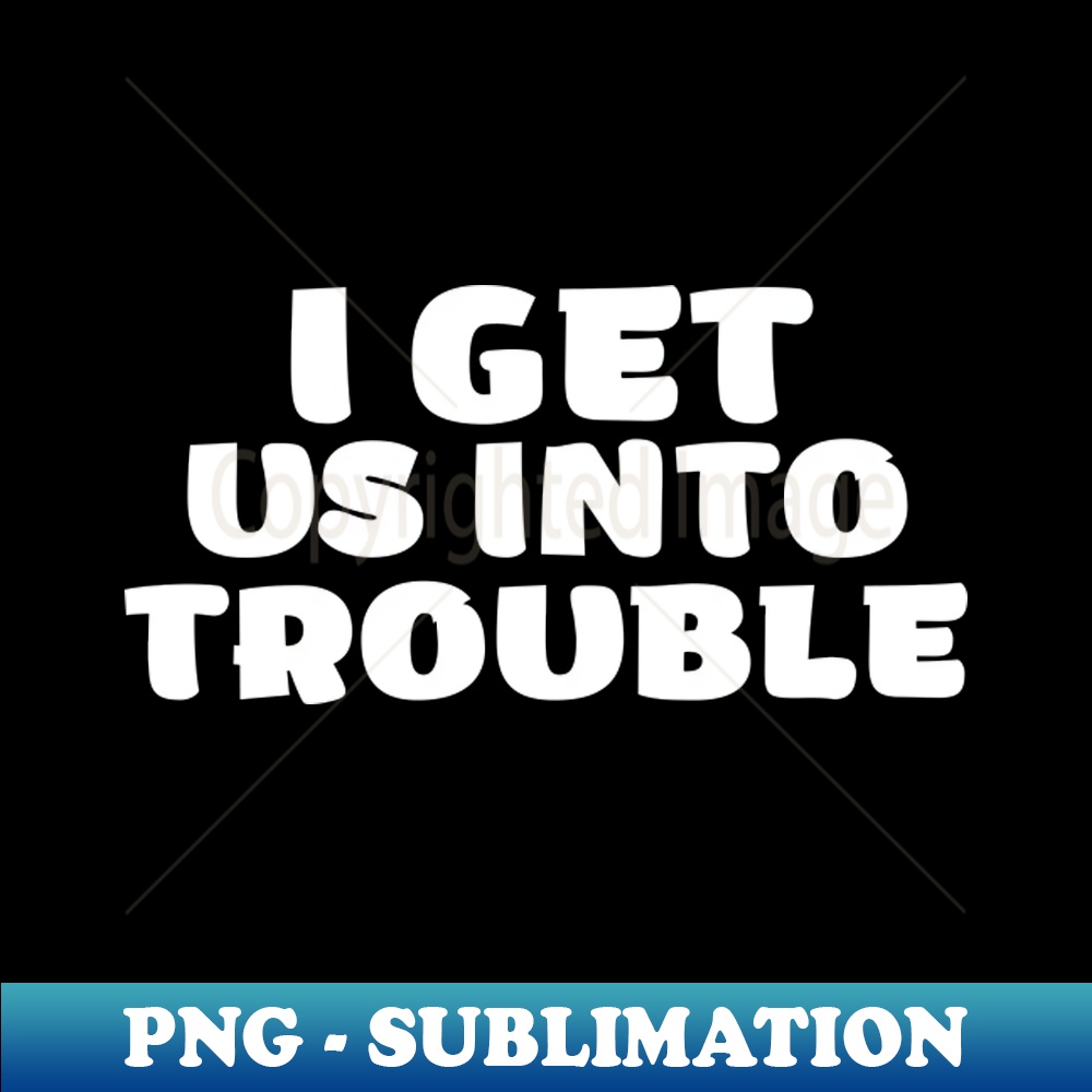 i get us into trouble - PNG Transparent Digital Download Fil | Inspire ...