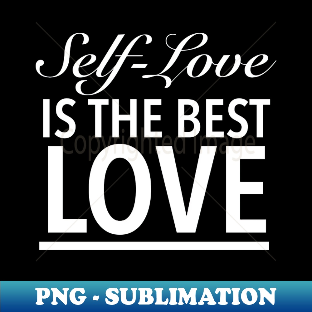 Self-Love Is The Best Love - Exclusive Sublimation Digital F | Inspire Uplift