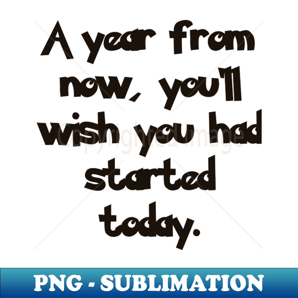 A year from now youll wish you had started today - Exclusive | Inspire ...