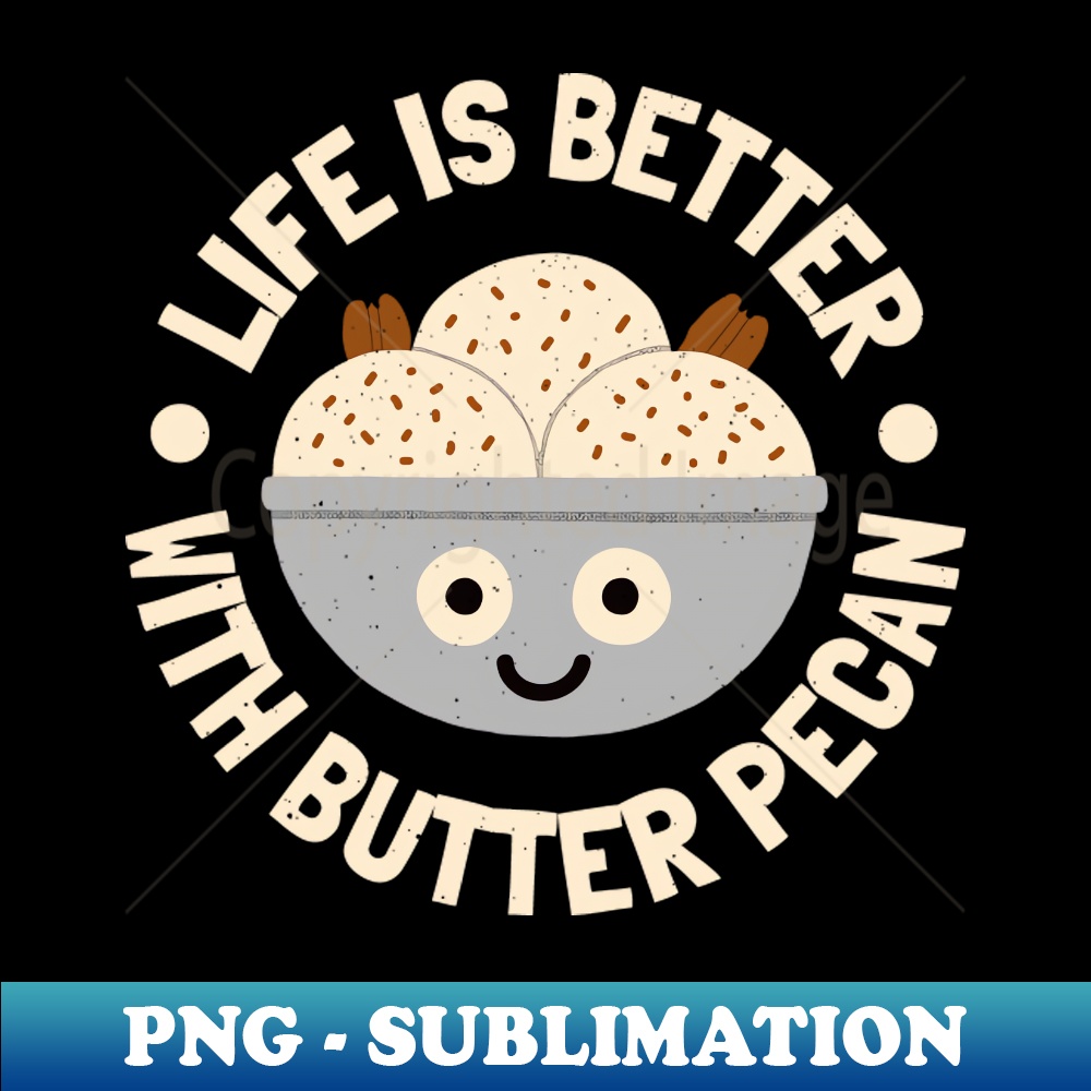Life Is Better With Butter Pecan - Butter Pecan Lovers - Sub | Inspire ...