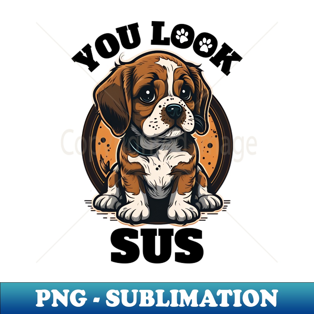 Cute Dog You Look Sus - Exclusive Sublimation Digital File | Inspire Uplift
