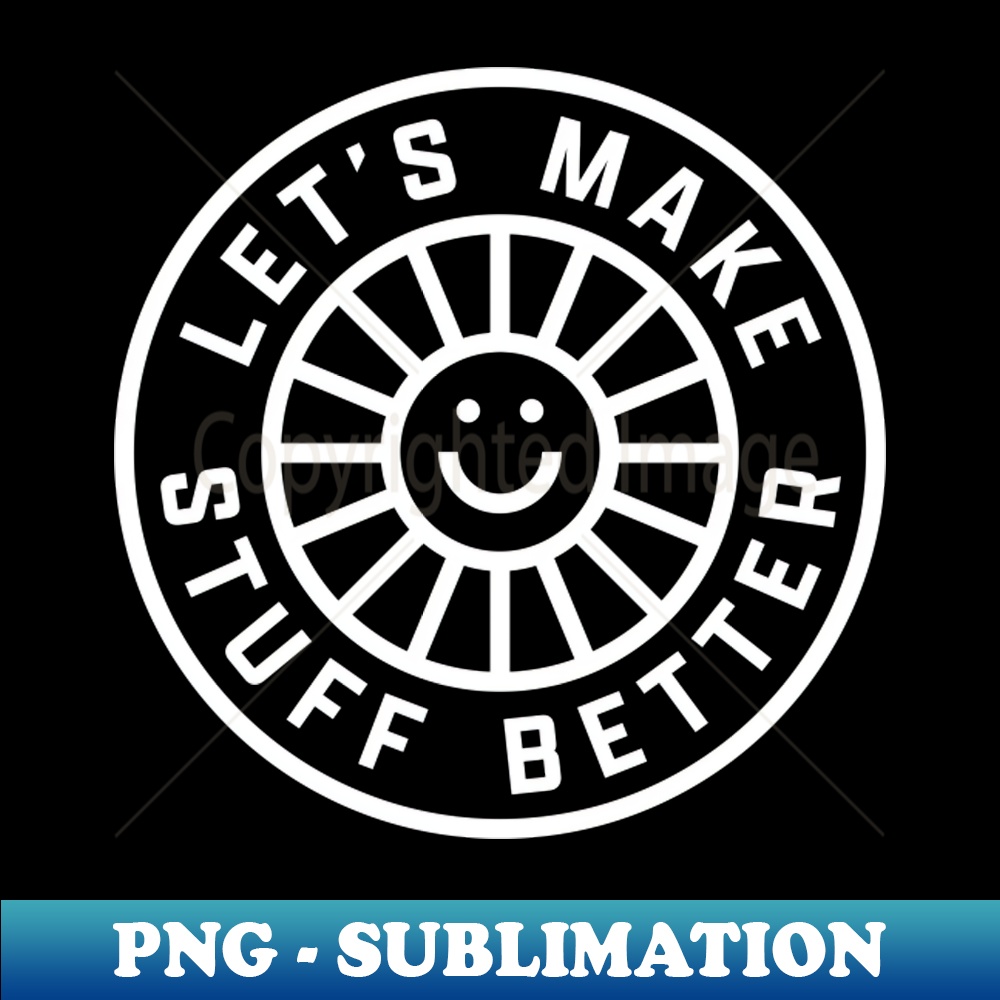 LETS MAKE STUFF BETTER - Centered White - Celebrating Human | Inspire ...