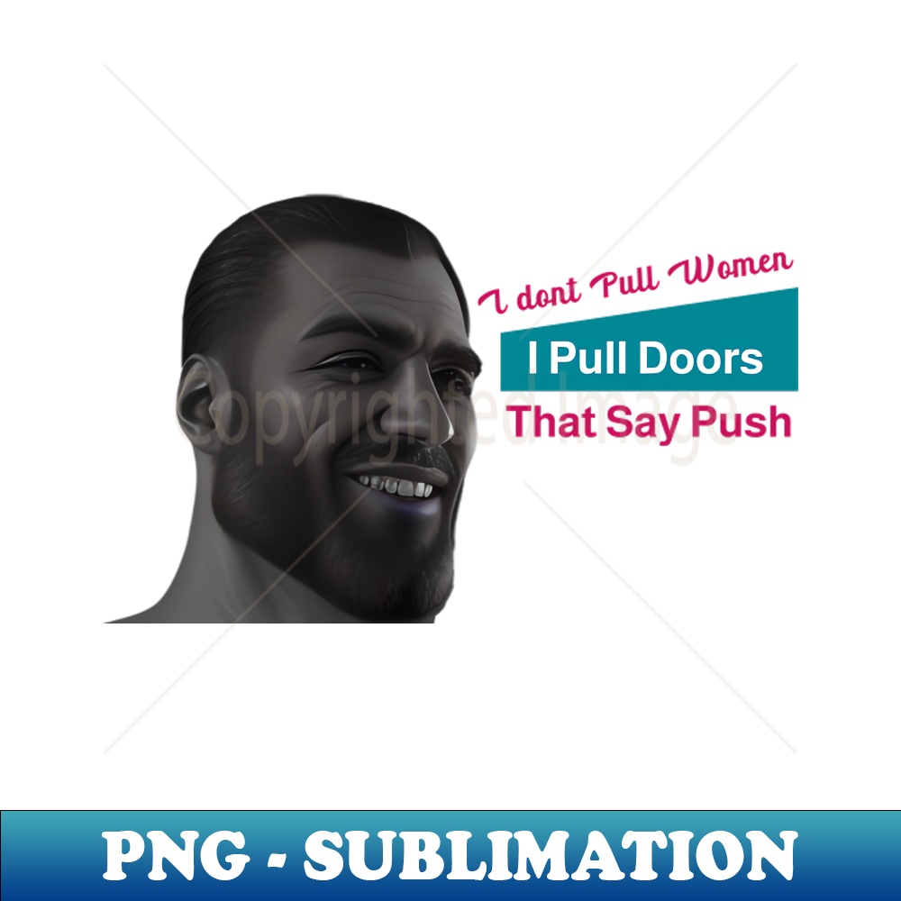 Giga Chad I Dont Pull Women I Pull Doors That Say Push - Hig | Inspire ...
